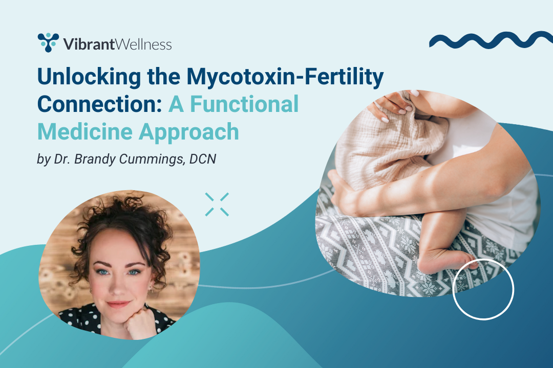 Unlocking the Mycotoxin-Fertility Connection: A Functional Medicine Approach